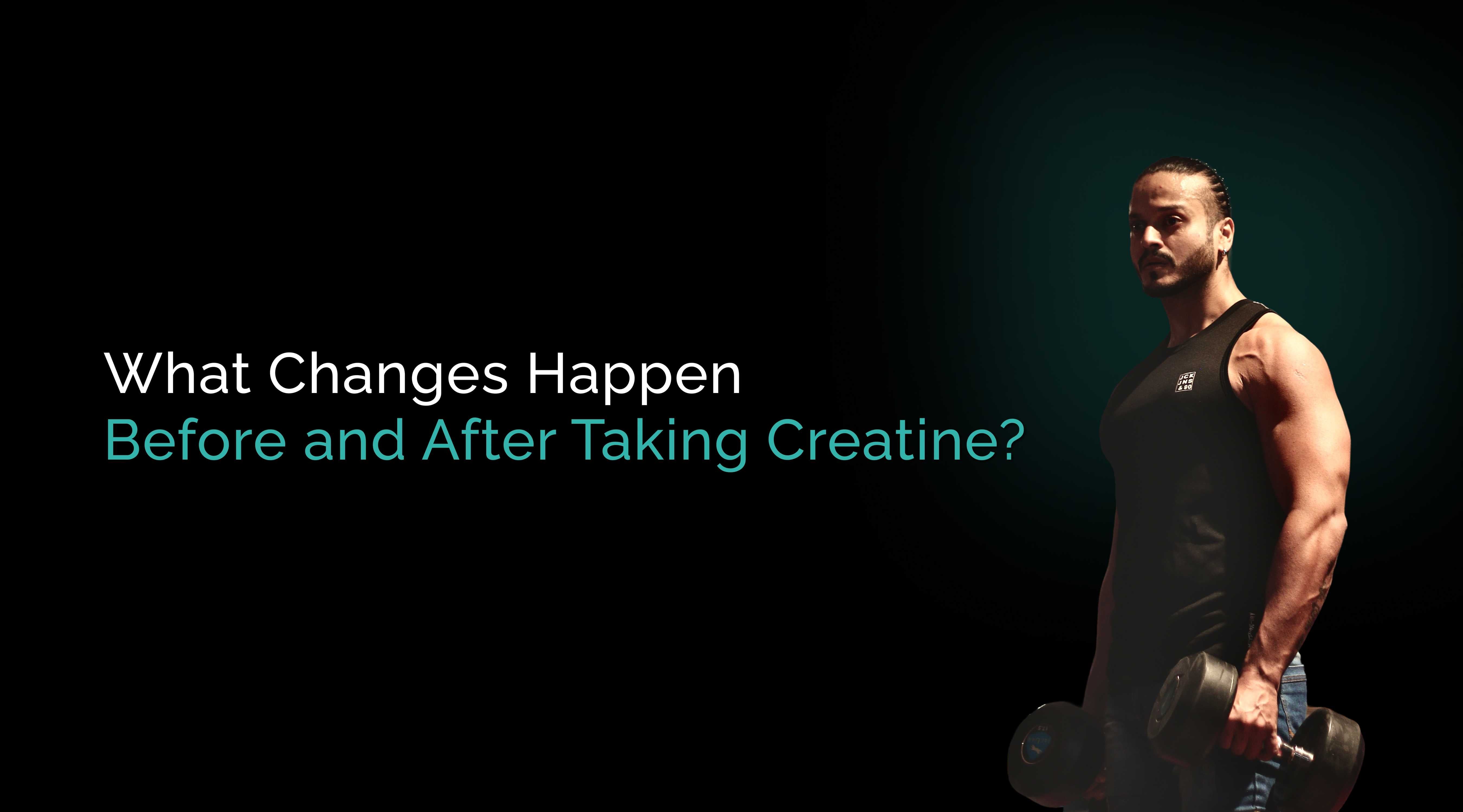 What Changes Happens Before and After Taking Creatine? — Wellversed